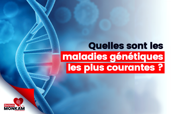 Quelles sont les maladies génétiques les plus courantes ? - Docteurs Monkam